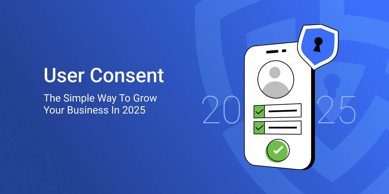 User Consent: The Simple Way to Grow Your Business in 2025